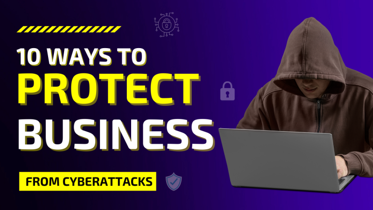 10 Ways to Protect Your Business from Cyberattacks: Full Guide!