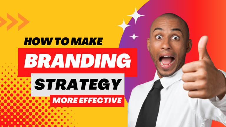 How to Make Branding Strategy more Effective: A-to-Z Guide!