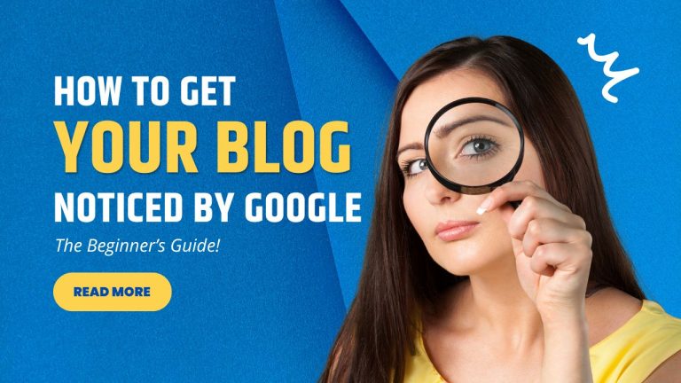 How to Get Your Blog Noticed by Google: The Beginner’s Guide!